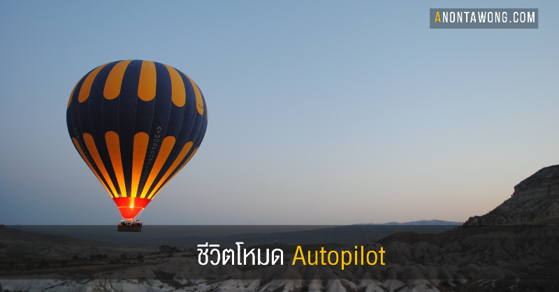 ชีวิตโหมด Autopilot | Anontawong's Musings